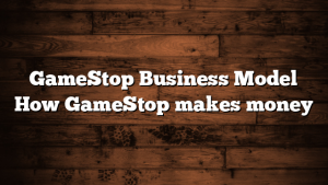 GameStop Business Model: How GameStop Makes Money - ItsTimeForBusiness