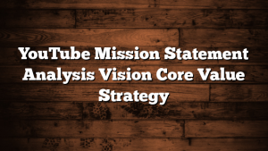 YouTube Mission Statement Analysis Vision Core Value Strategy ...