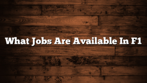 What Jobs Are Available In F1 - ItsTimeForBusiness